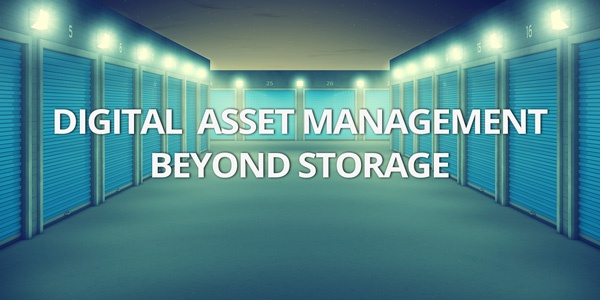 Digital Asset Management - so much more than just storage